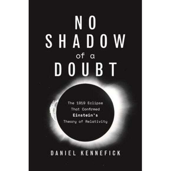 Daniel Kennefick | Other | No Shadow Of A Doubt The 919 Eclipse That Confirmed Einsteins Theory ...